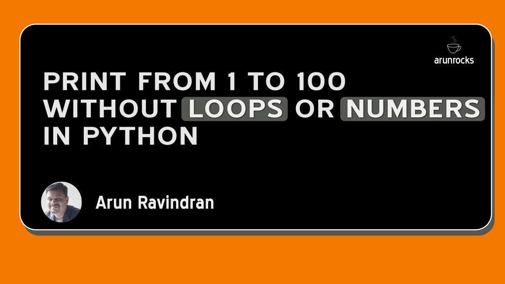 Print From 1 To 100 Without Loops Or Numbers In Python Arunrocks